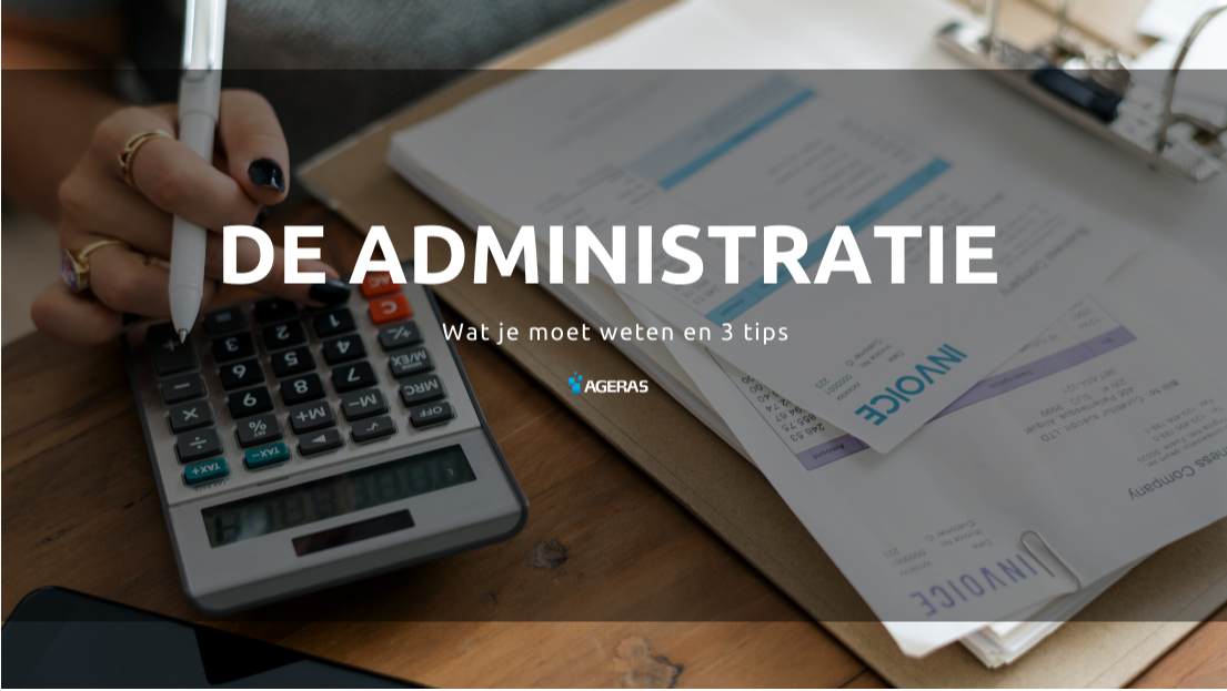 De Administratie: Wat je moet weten en 3 Tips | Ageras